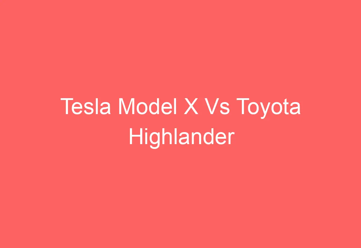 Tesla Model X Vs Toyota Highlander - AutomotiveGlory