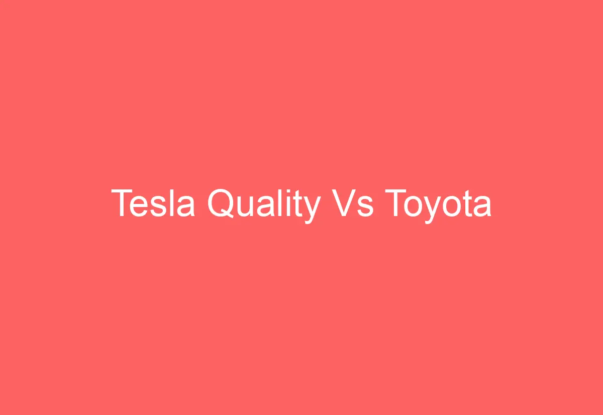 Tesla Quality Vs Toyota - AutomotiveGlory