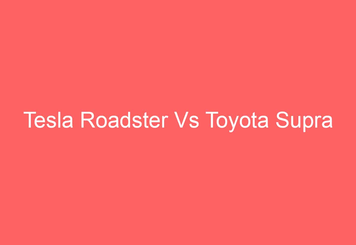 Tesla Roadster Vs Toyota Supra - AutomotiveGlory