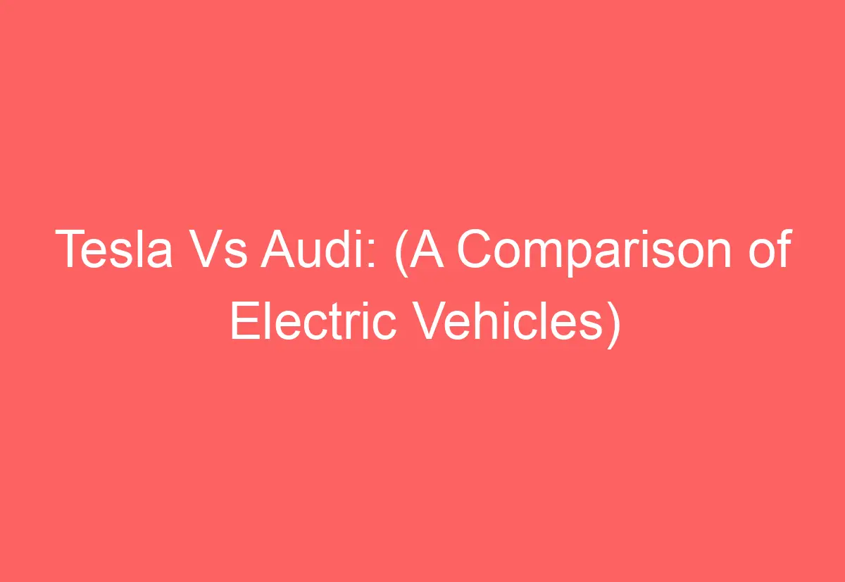 Tesla Vs Audi: (A Comparison of Electric Vehicles) - AutomotiveGlory