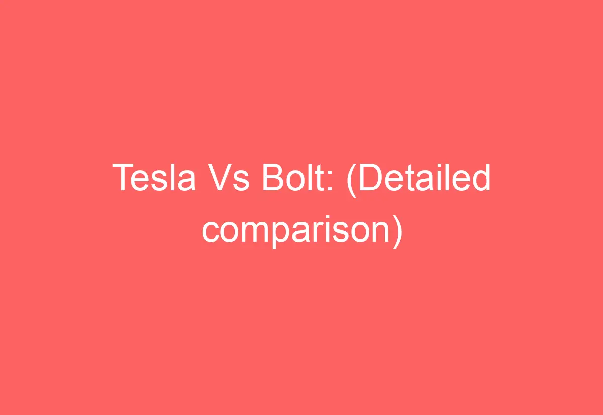 Tesla Vs Bolt: (Detailed comparison) - AutomotiveGlory