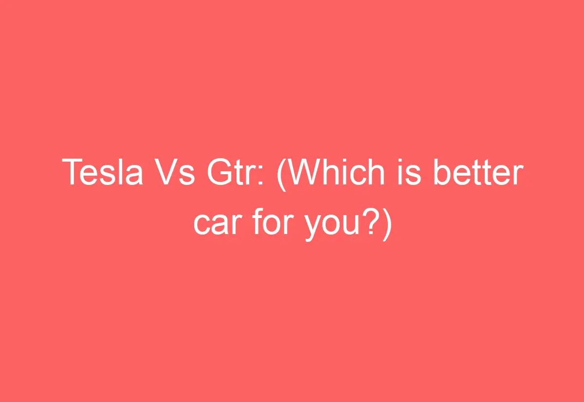 Tesla Vs Gtr: (Which is better car for you?) - AutomotiveGlory