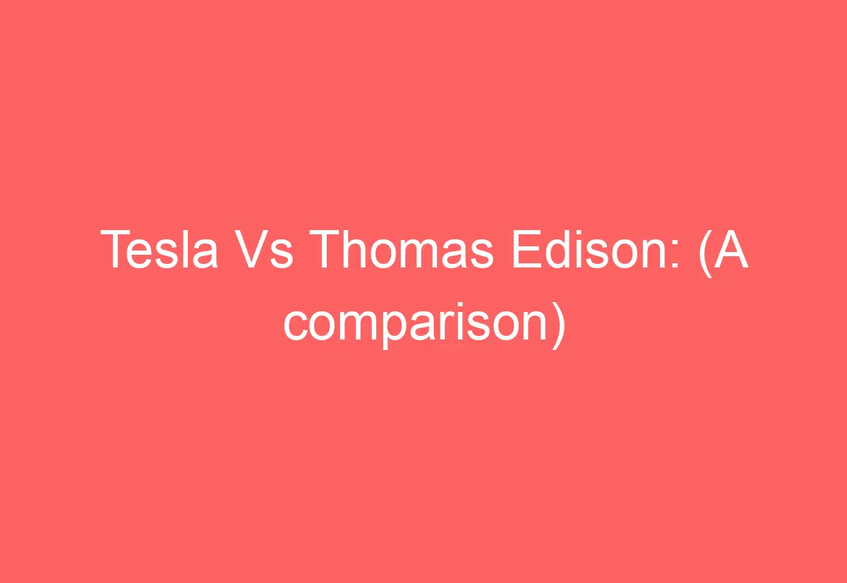 Tesla Vs Thomas Edison: (A comparison) - AutomotiveGlory