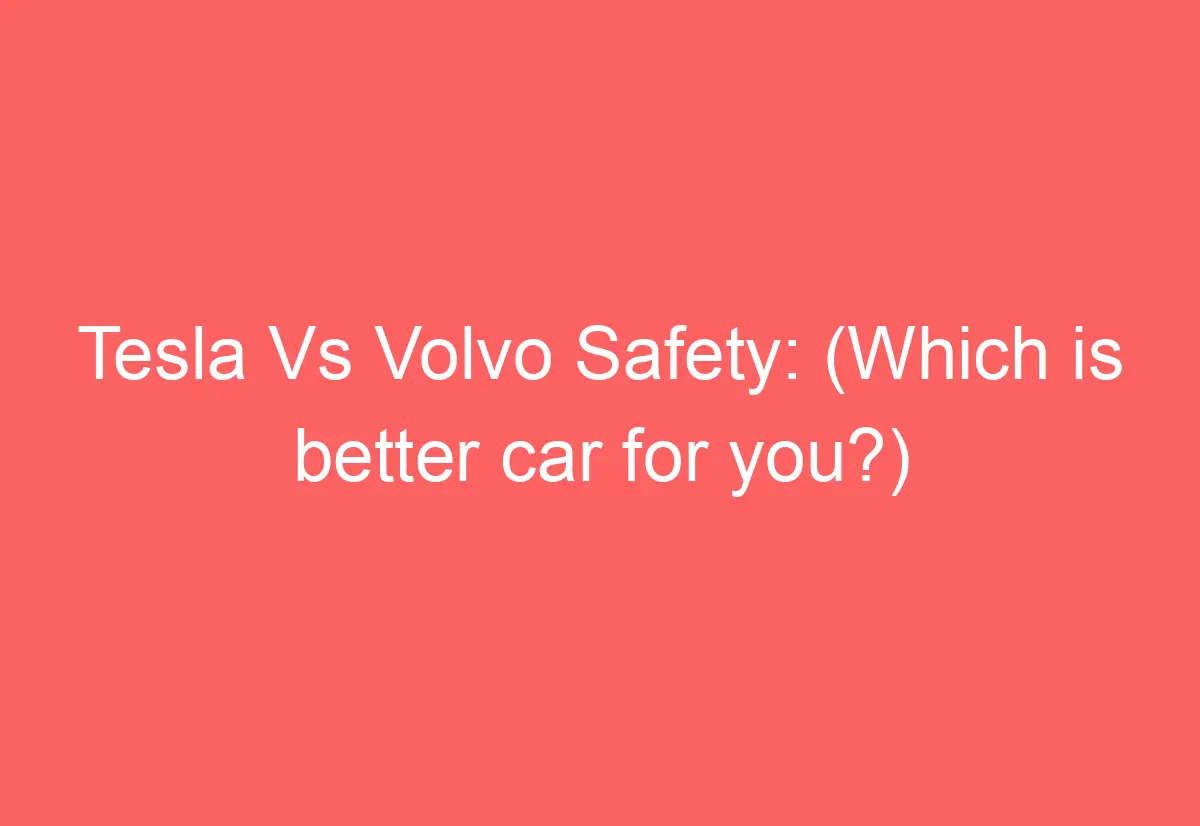 Tesla Vs Volvo Safety: (Which is better car for you?) - AutomotiveGlory