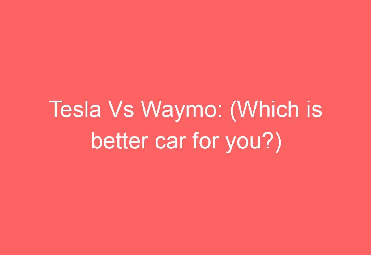 Tesla Vs Waymo: (Which is better car for you?) - AutomotiveGlory