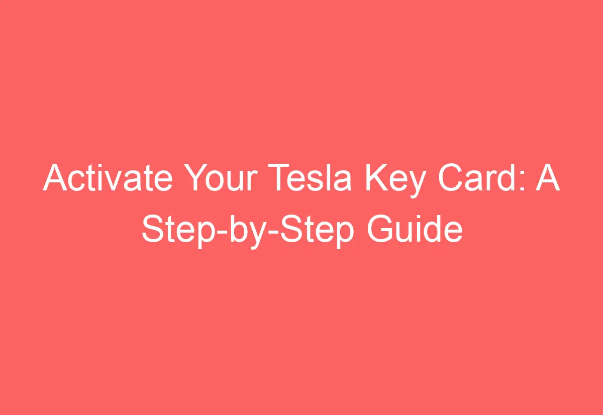 Activate Your Tesla Key Card A Step By Step Guide Automotiveglory