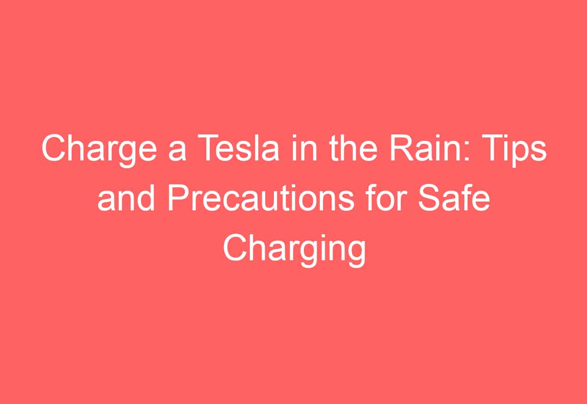 Charge a Tesla in the Rain: Tips and Precautions for Safe Charging