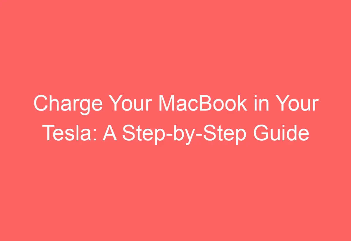 Charge Your MacBook in Your Tesla: A Step-by-Step Guide - AutomotiveGlory