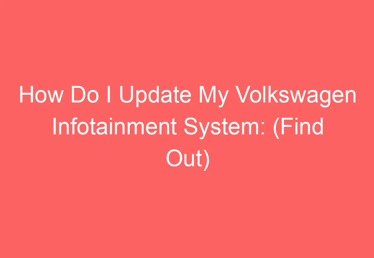 How Do I Update My Volkswagen Infotainment System: (Find Out ...