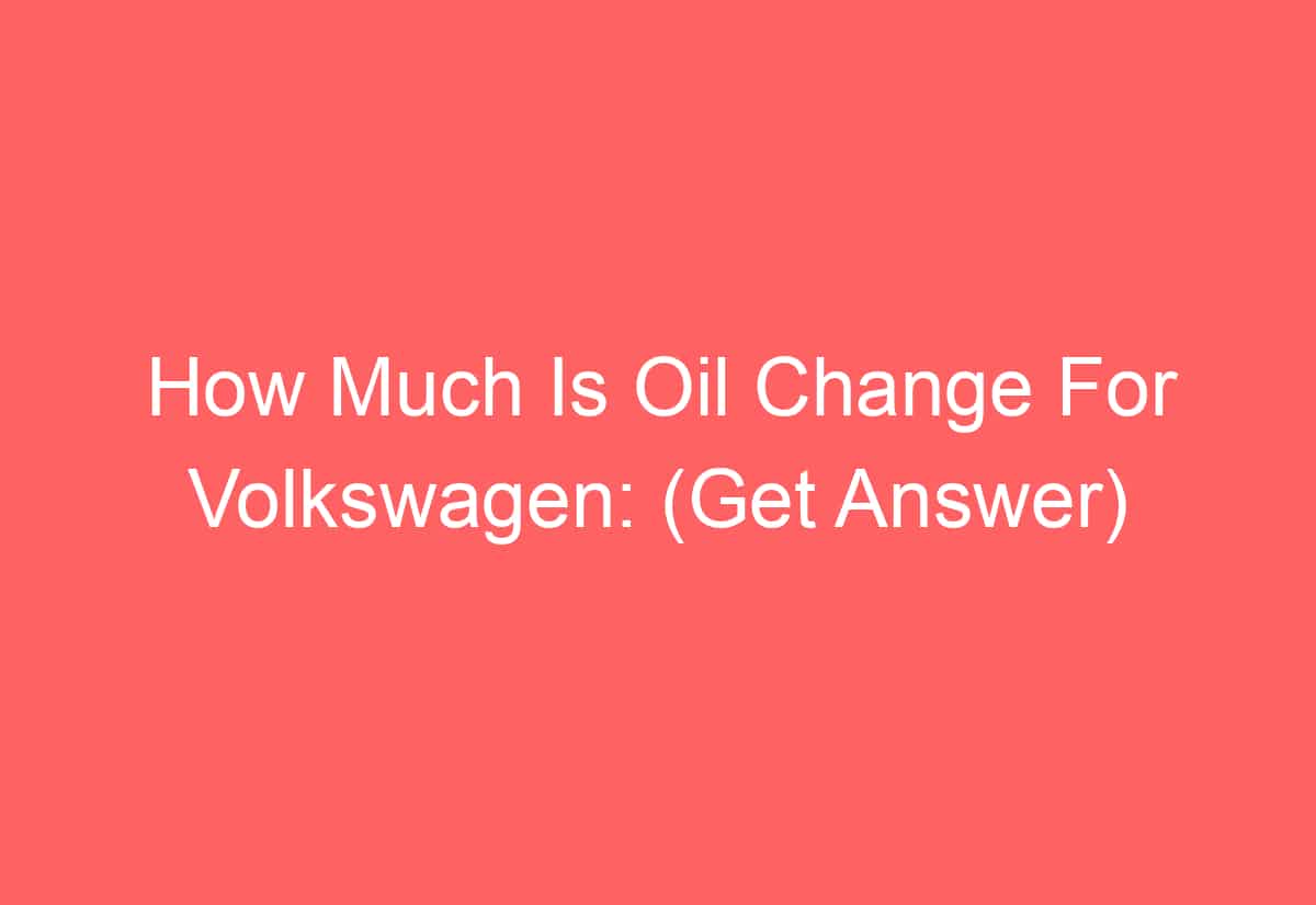 How Much Is Oil Change For Volkswagen: (Get Answer) - AutomotiveGlory