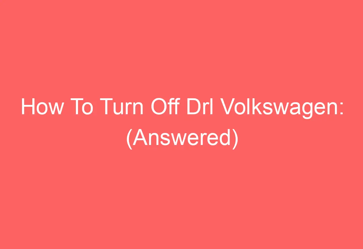 How To Turn Off Drl Volkswagen: (Answered) - AutomotiveGlory