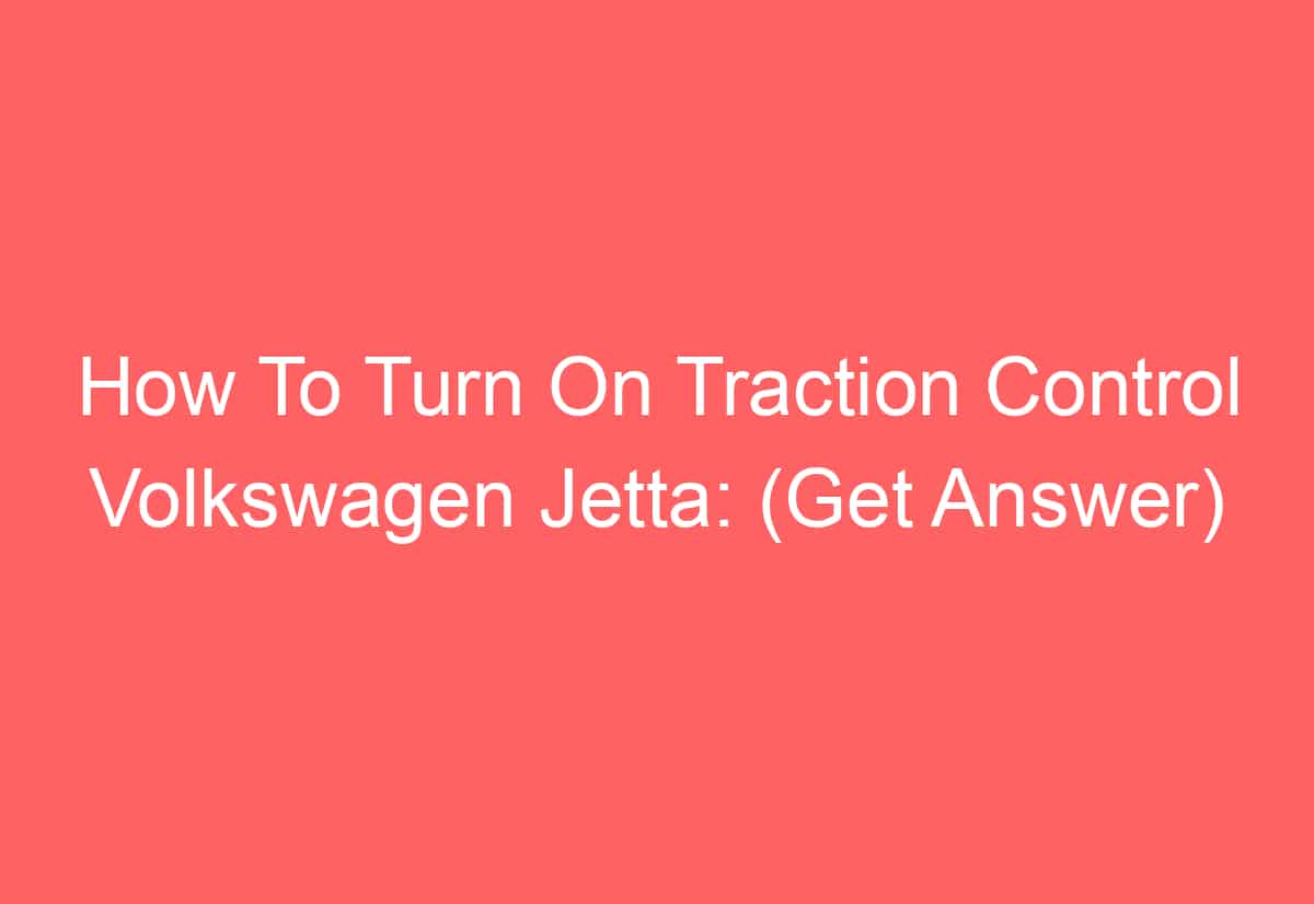 How To Turn On Traction Control Volkswagen Jetta: (Get Answer)