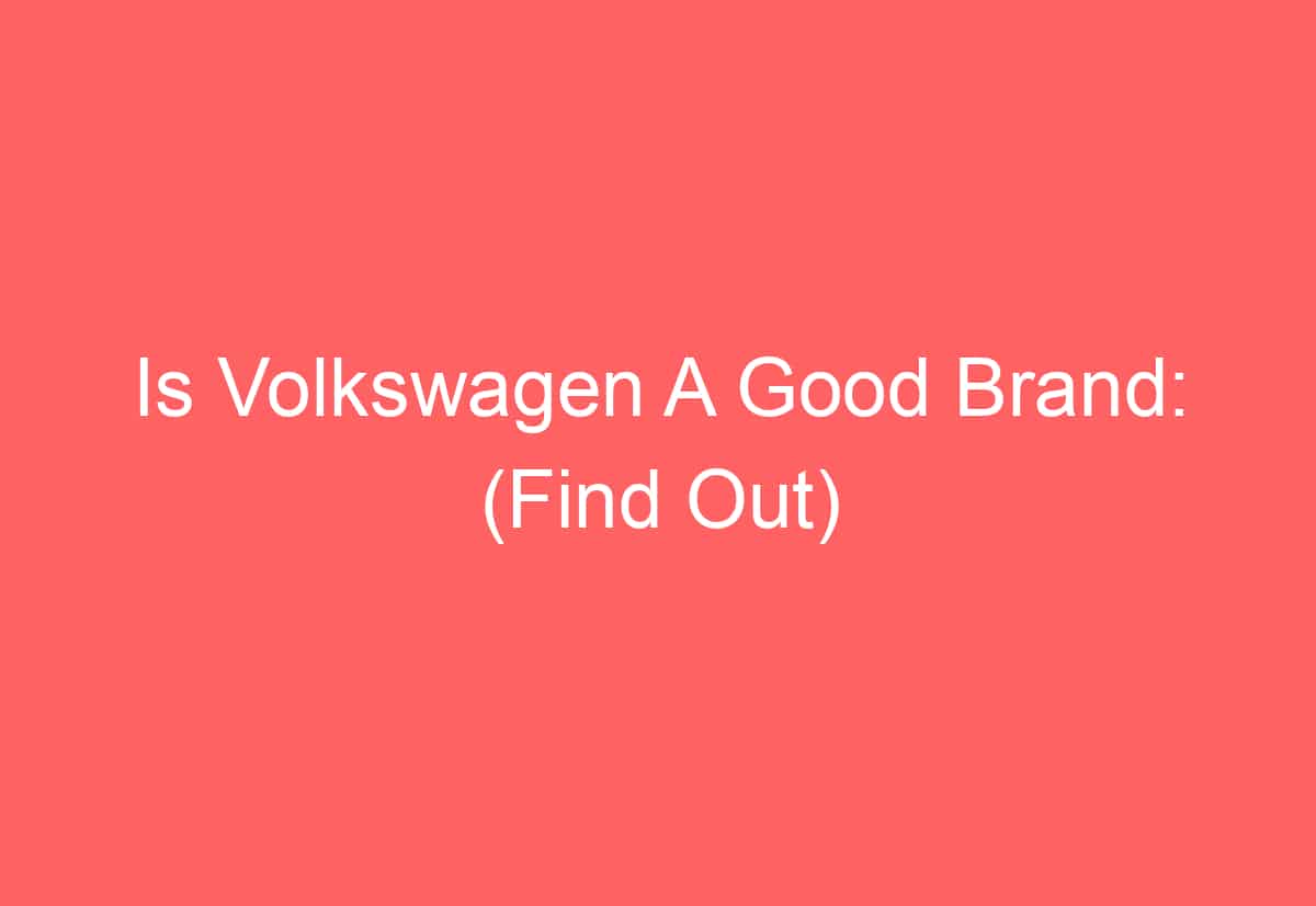 Is Volkswagen A Good Brand: (Find Out) - AutomotiveGlory