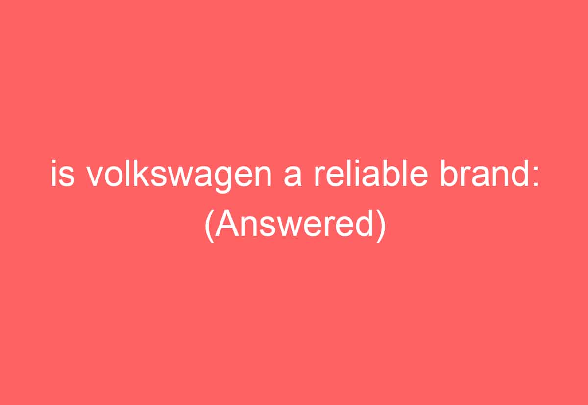 is volkswagen a reliable brand: (Answered) - AutomotiveGlory