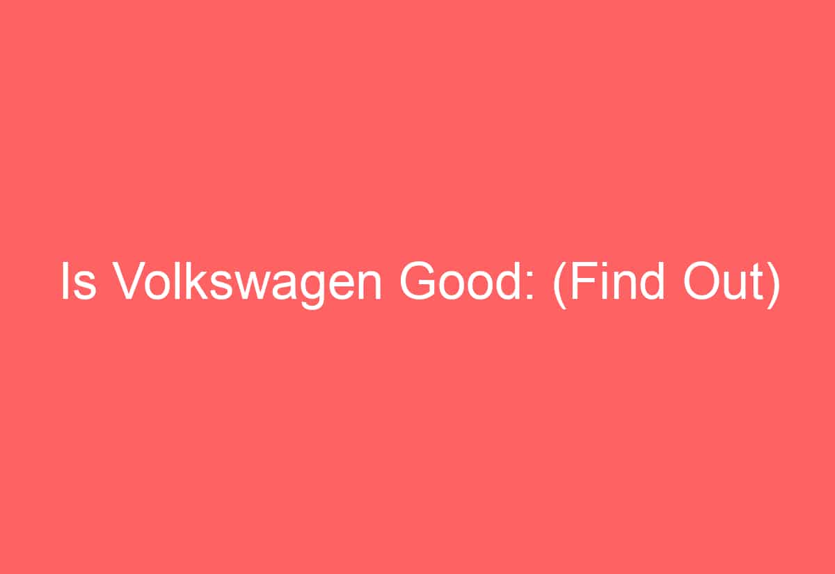 Is Volkswagen Good: (Find Out)