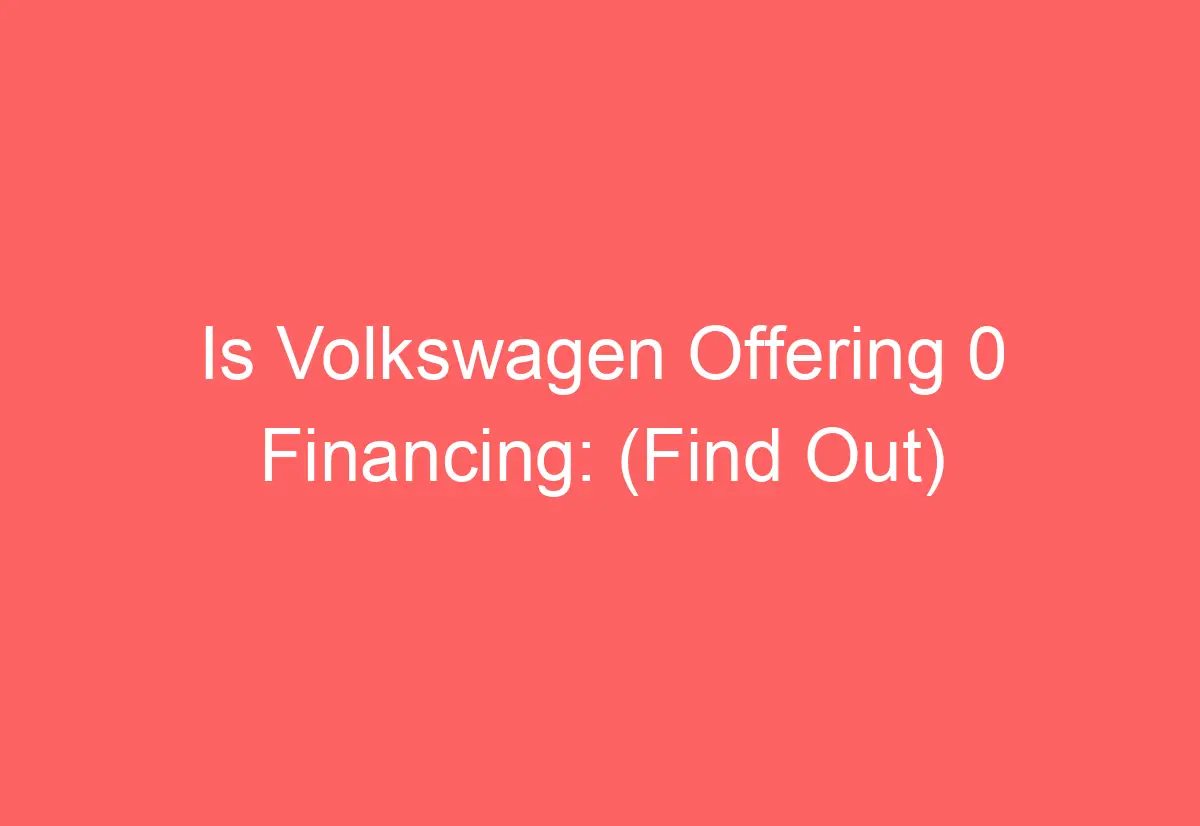 Is Volkswagen Offering 0 Financing: (Find Out) - AutomotiveGlory