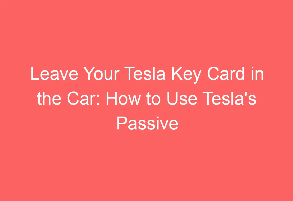 Leave Your Tesla Key Card in the Car: How to Use Tesla's Passive Entry ...