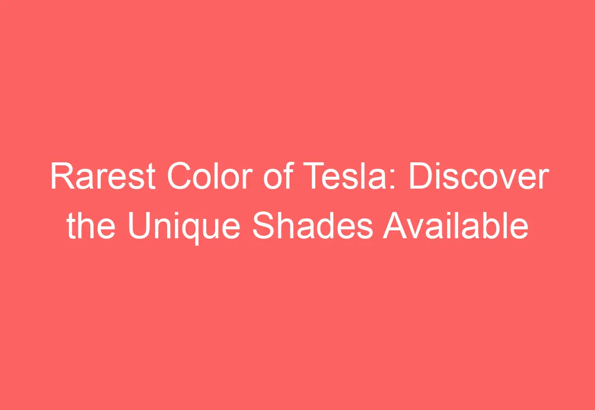 Rarest Color of Tesla: Discover the Unique Shades Available ...