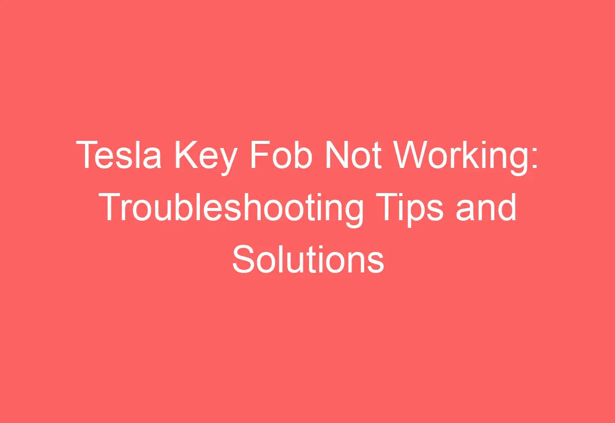 Tesla Key Fob Not Working Troubleshooting Tips And Solutions Automotiveglory