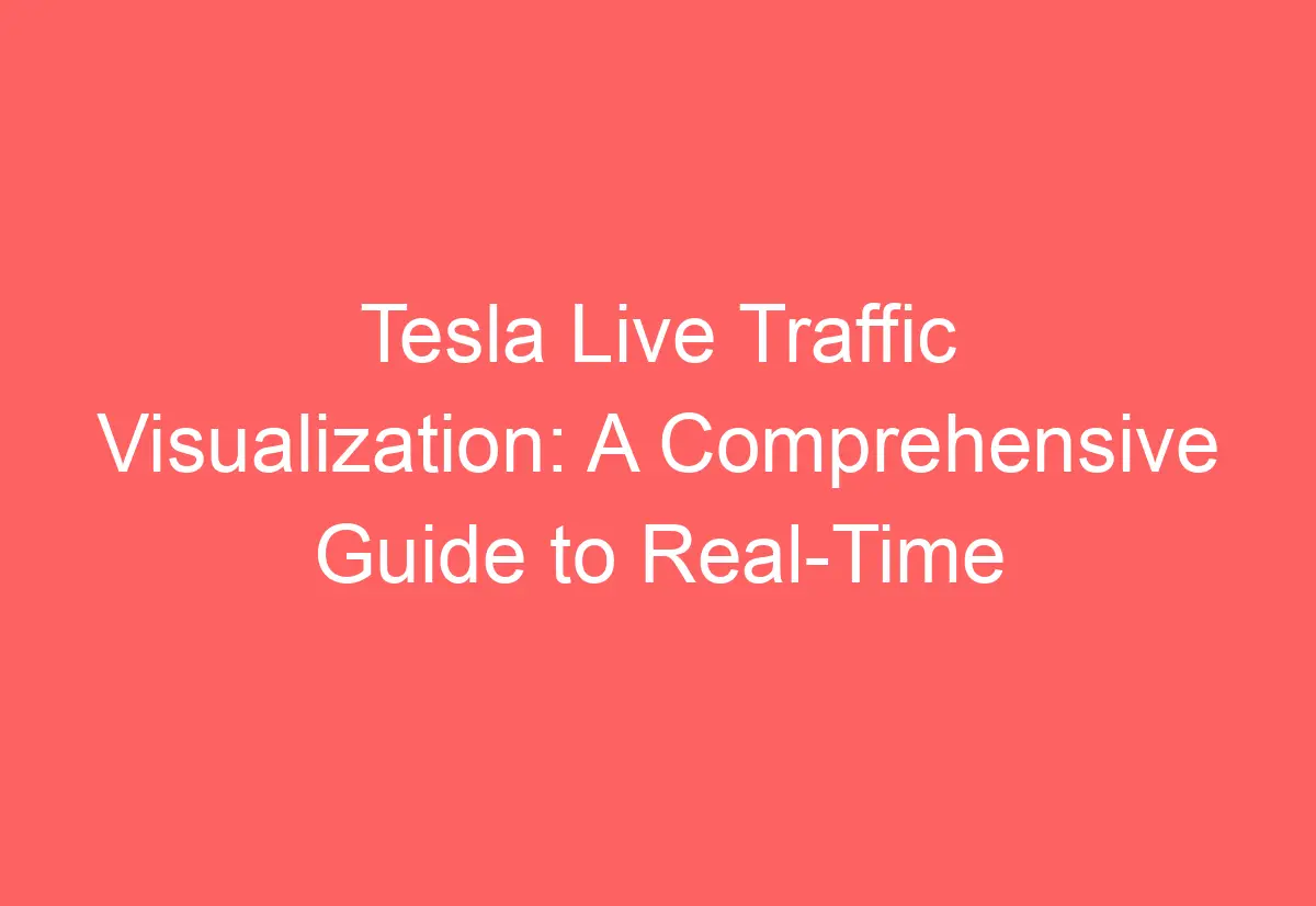Tesla Live Traffic Visualization A Comprehensive Guide To Real Time Traffic Monitoring