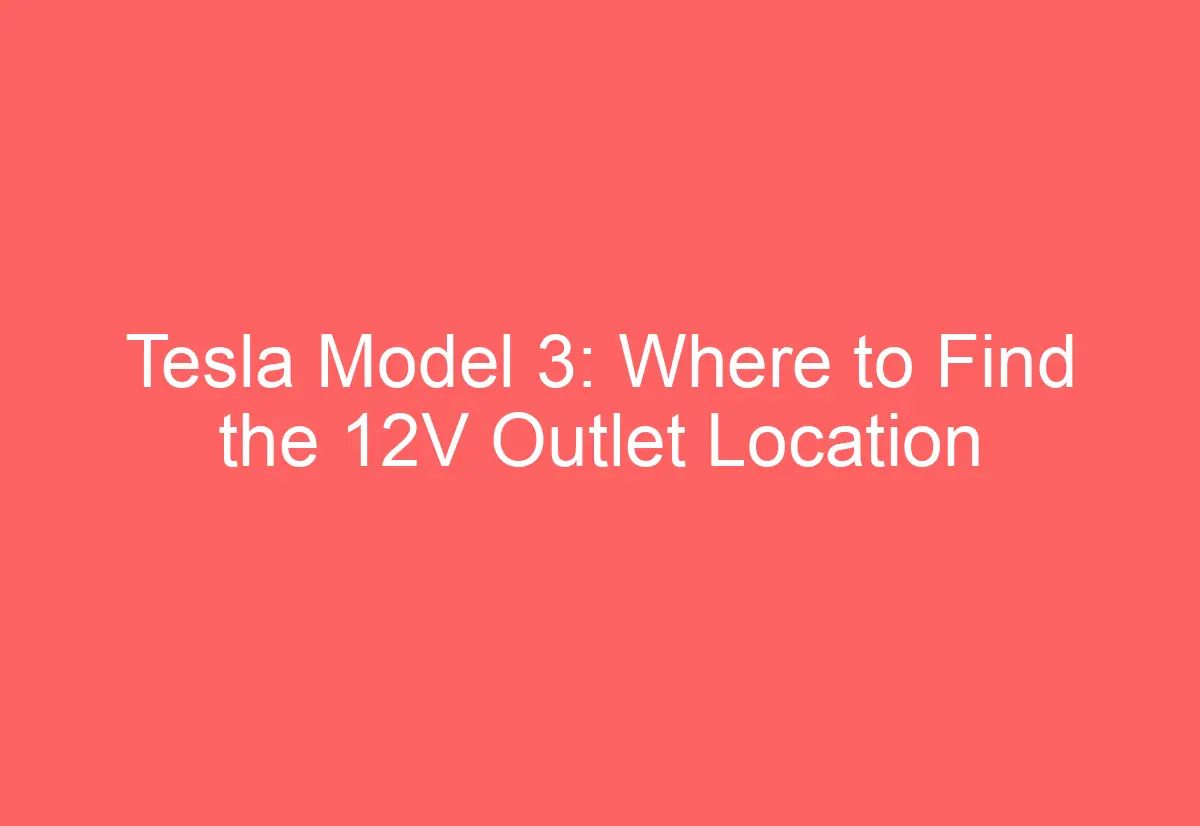 Tesla Model 3: Where to Find the 12V Outlet Location - AutomotiveGlory