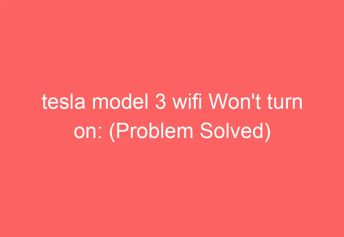 tesla model 3 wifi Won't turn on: (Problem Solved) - AutomotiveGlory tesla model 3 wifi Won't turn on: (Problem Solved) - AutomotiveGlory