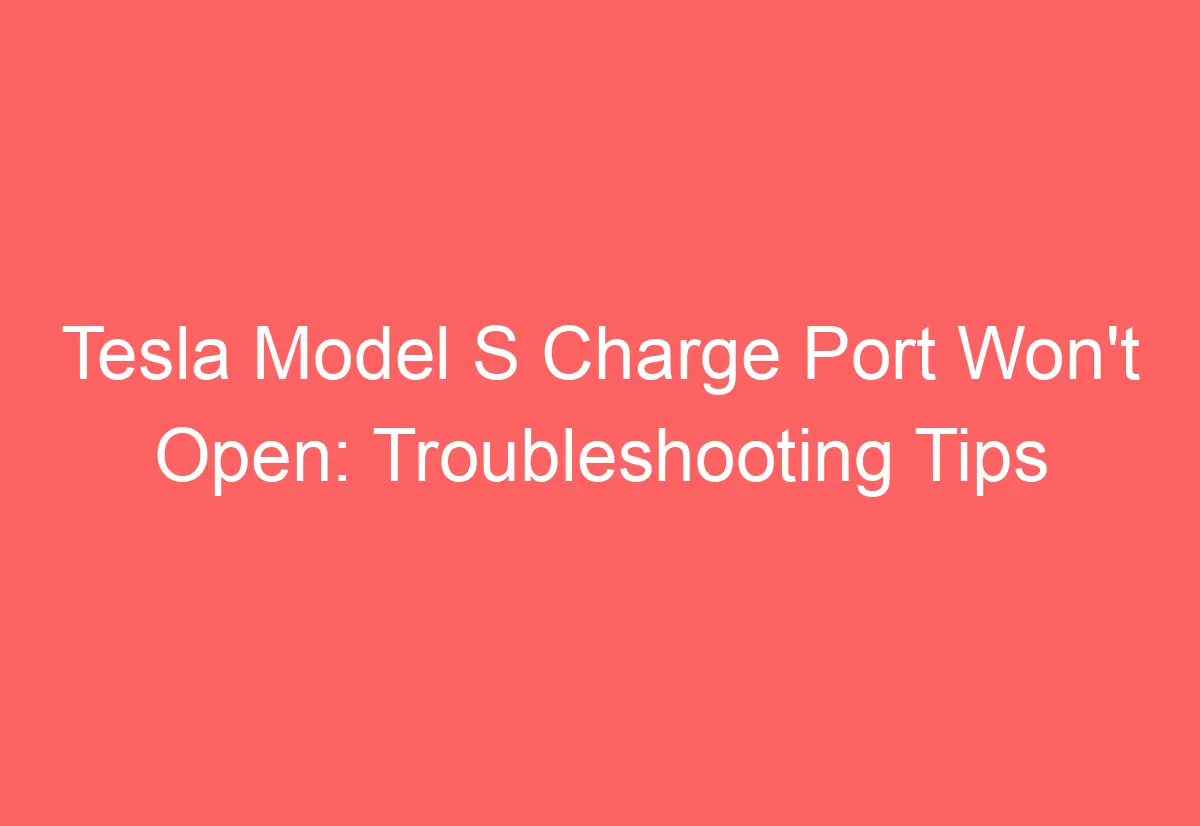 Tesla Model S Charge Port Won't Open: Troubleshooting Tips ...