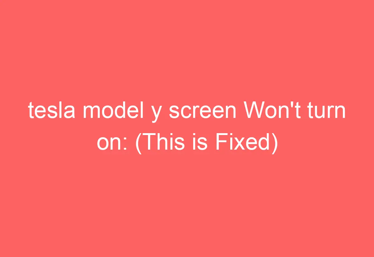 tesla model y screen Won't turn on: (This is Fixed) - AutomotiveGlory
