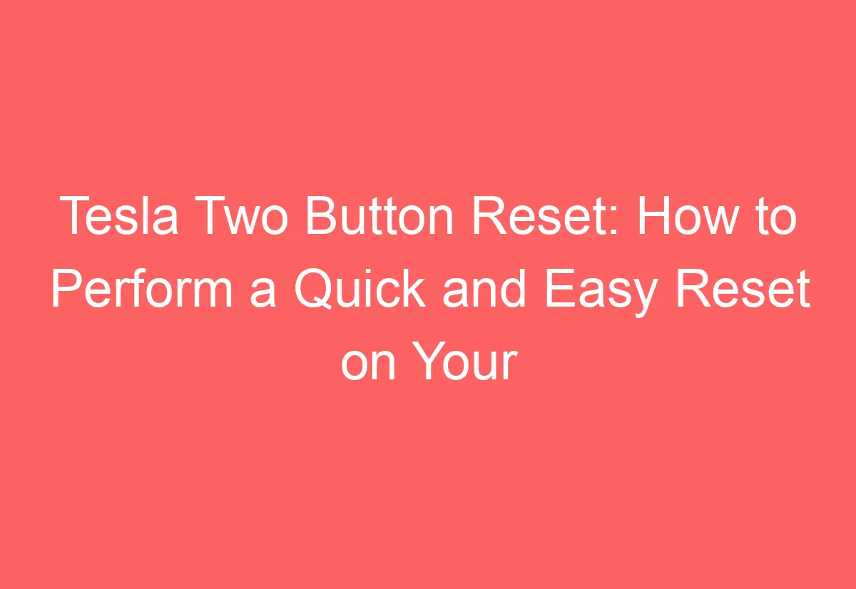 Tesla Two Button Reset: How to Perform a Quick and Easy Reset on Your ...