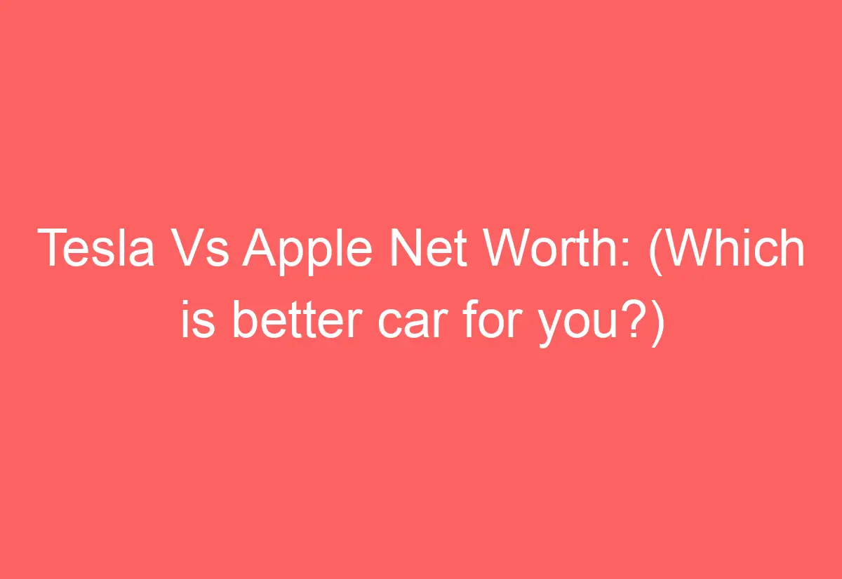 Tesla Vs Apple Net Worth: (Which is better car for you?) - AutomotiveGlory