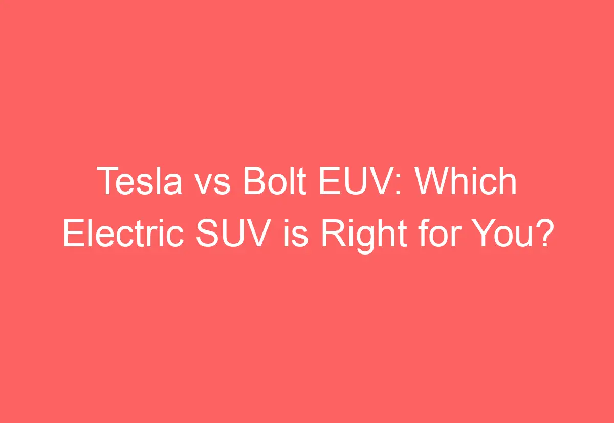Tesla vs Bolt EUV: Which Electric SUV is Right for You? - AutomotiveGlory