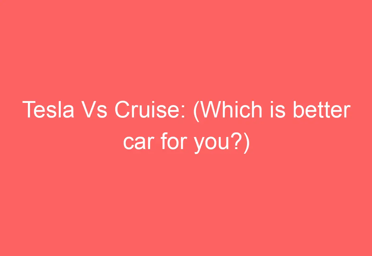 Tesla Vs Cruise: (Which is better car for you?) - AutomotiveGlory