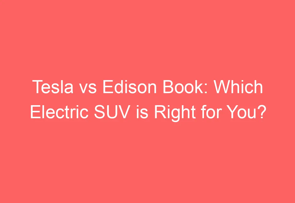 Tesla vs Edison Book: Which Electric SUV is Right for You ...