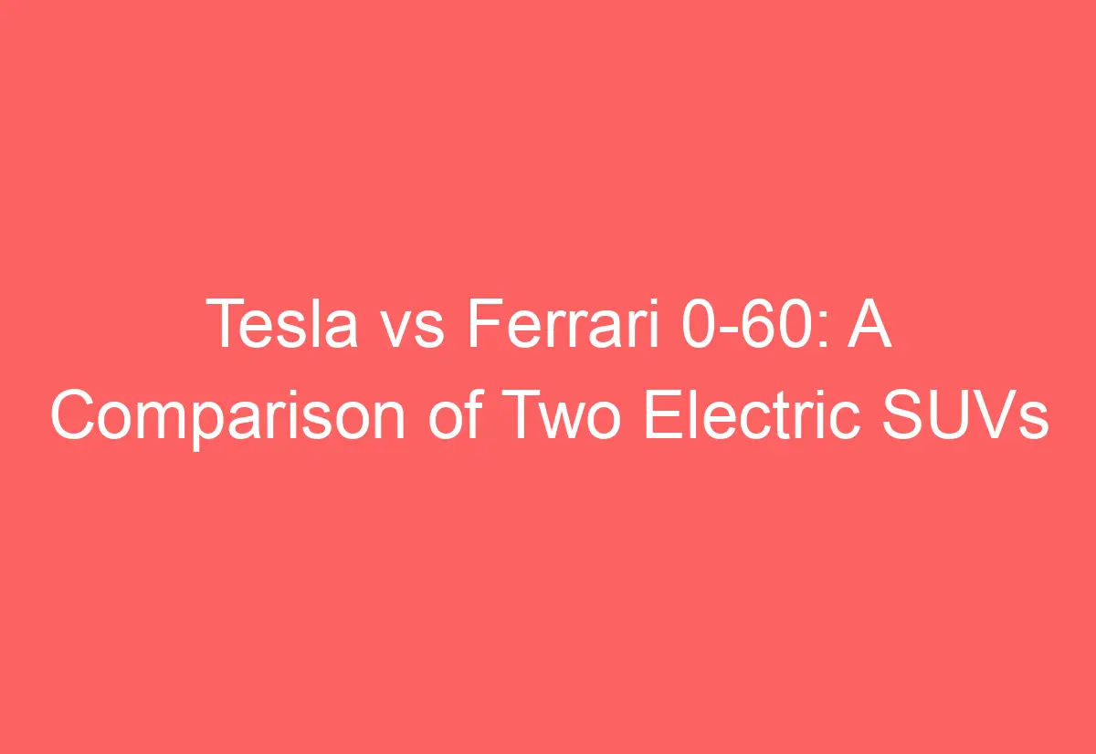 Tesla vs Ferrari 0-60: A Comparison of Two Electric SUVs - AutomotiveGlory