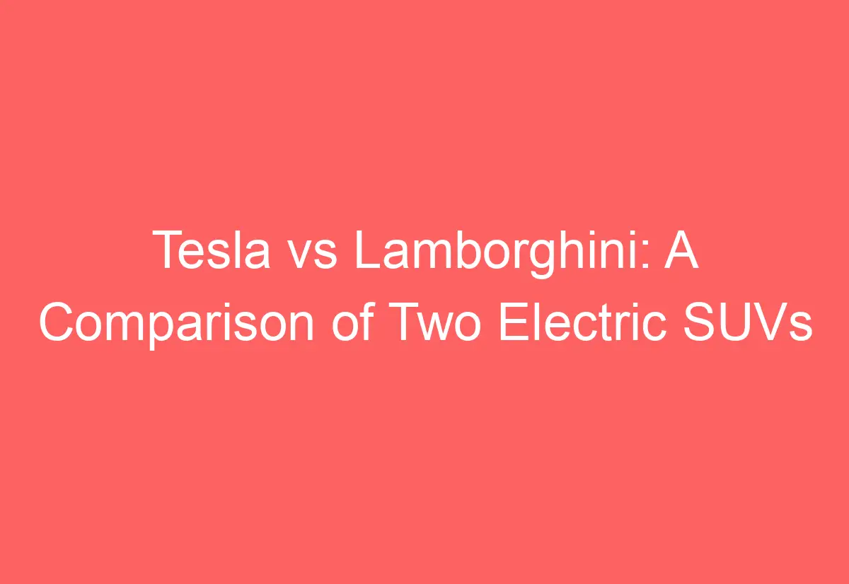 Tesla vs Lamborghini: A Comparison of Two Electric SUVs - AutomotiveGlory