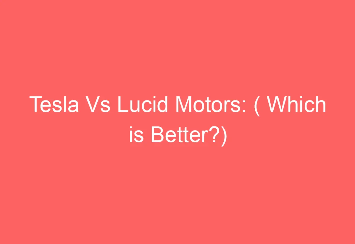 Tesla Vs Lucid Motors: ( Which is Better?) - AutomotiveGlory