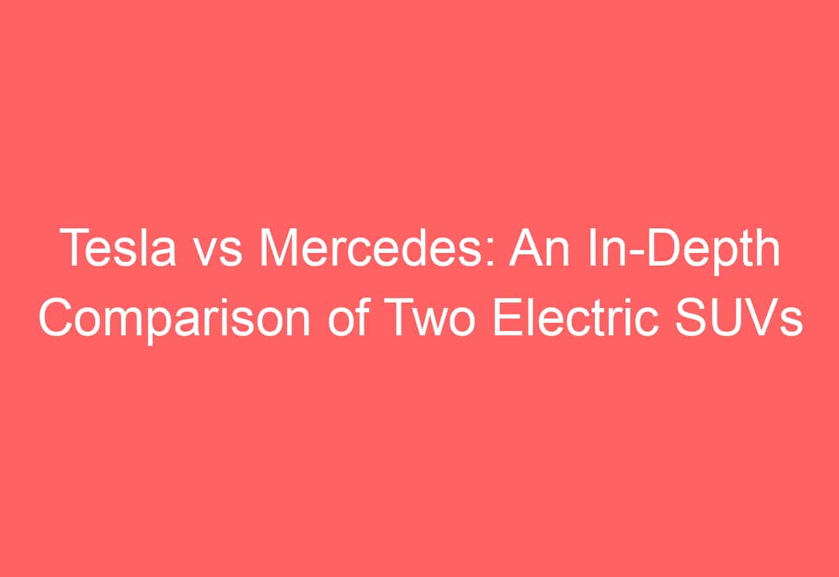 Tesla vs Mercedes: An In-Depth Comparison of Two Electric SUVs ...
