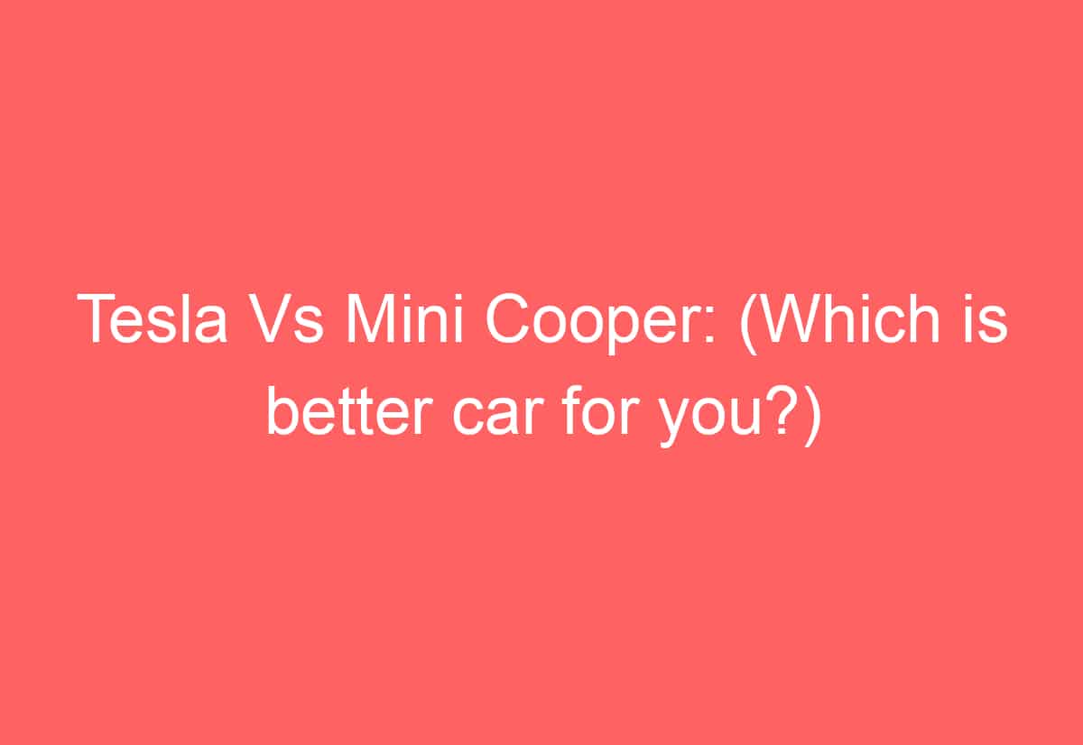 Tesla Vs Mini Cooper: (Which is better car for you?) - AutomotiveGlory
