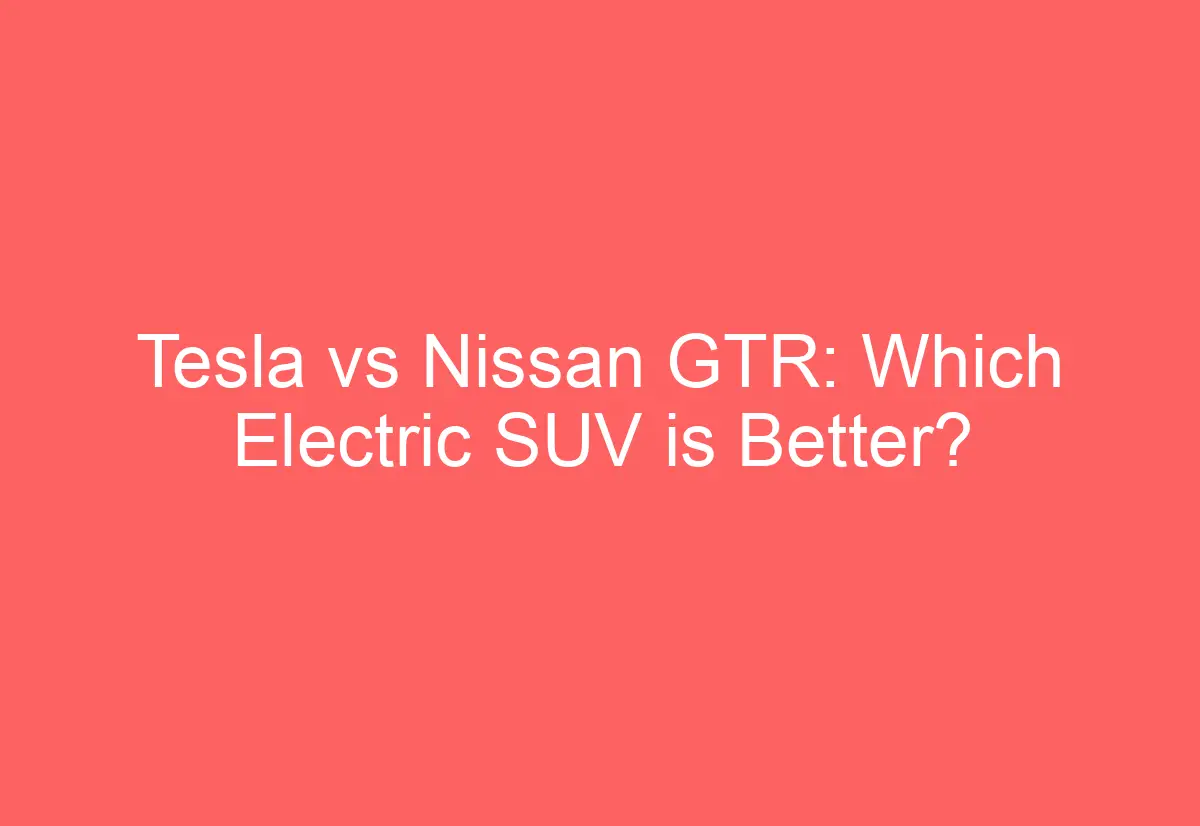 Tesla vs Nissan GTR: Which Electric SUV is Better? - AutomotiveGlory