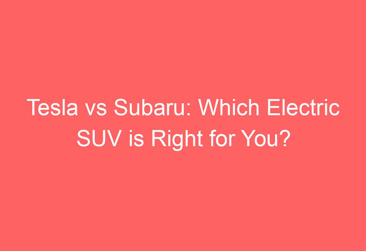 Tesla vs Subaru: Which Electric SUV is Right for You?