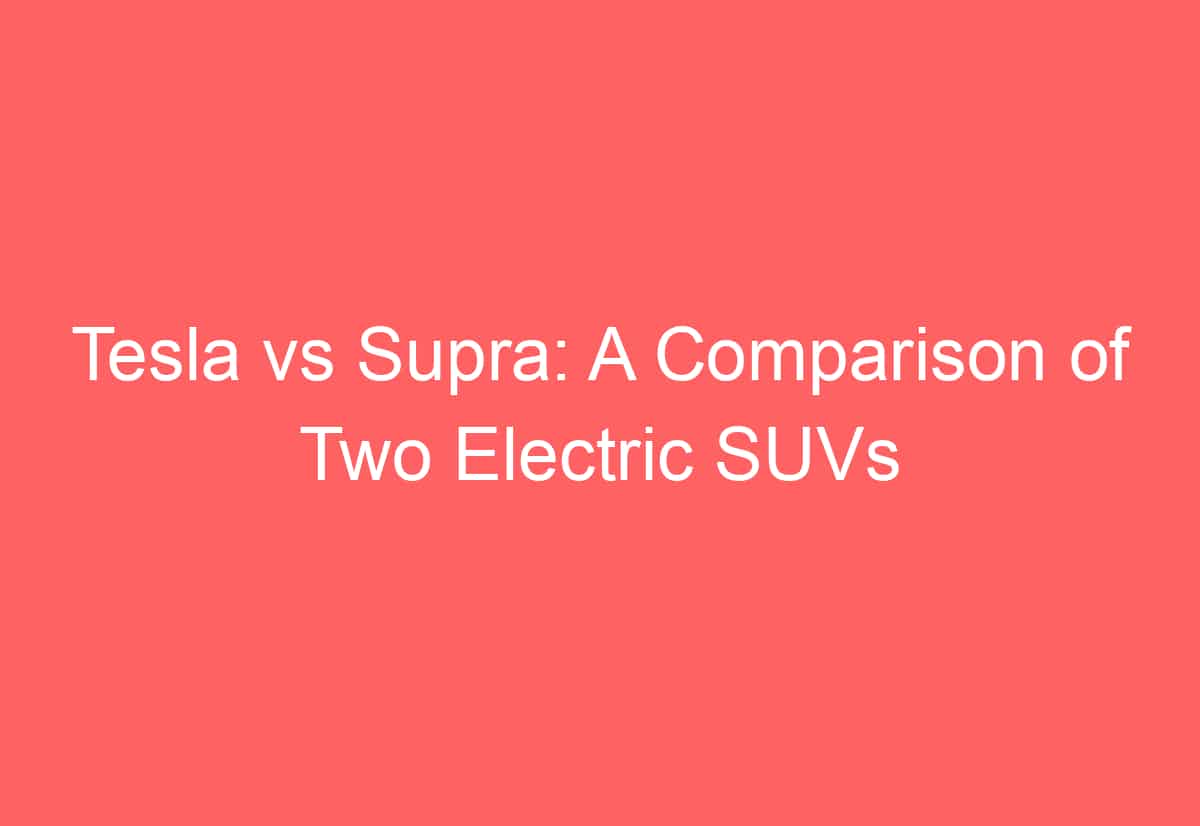Tesla vs Supra: A Comparison of Two Electric SUVs - AutomotiveGlory