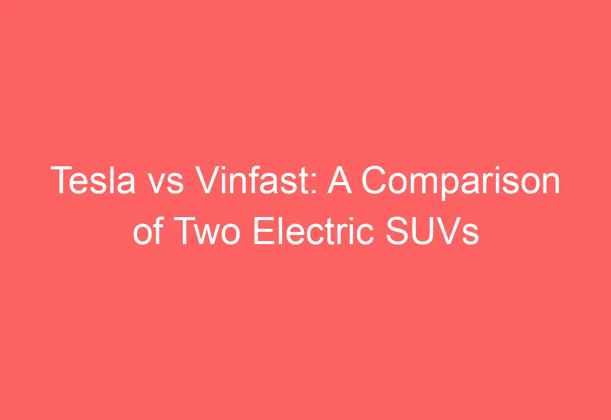 Tesla vs Vinfast: A Comparison of Two Electric SUVs - AutomotiveGlory