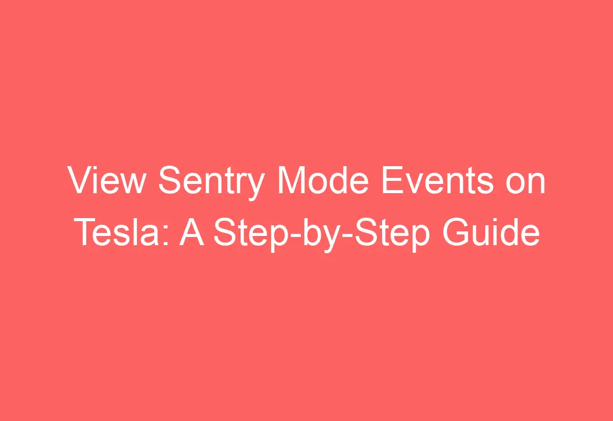 View Sentry Mode Events on Tesla: A Step-by-Step Guide - AutomotiveGlory