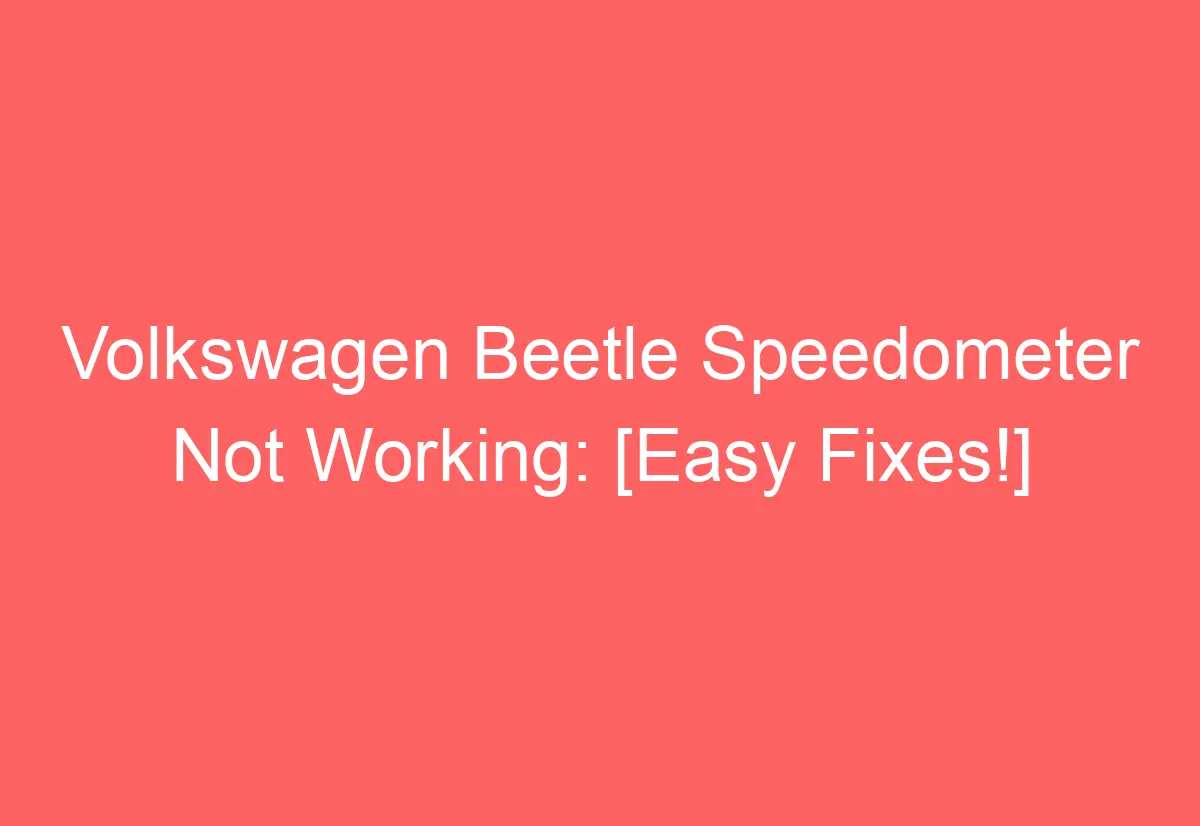 Volkswagen Beetle Speedometer Not Working: [Easy Fixes!] - AutomotiveGlory