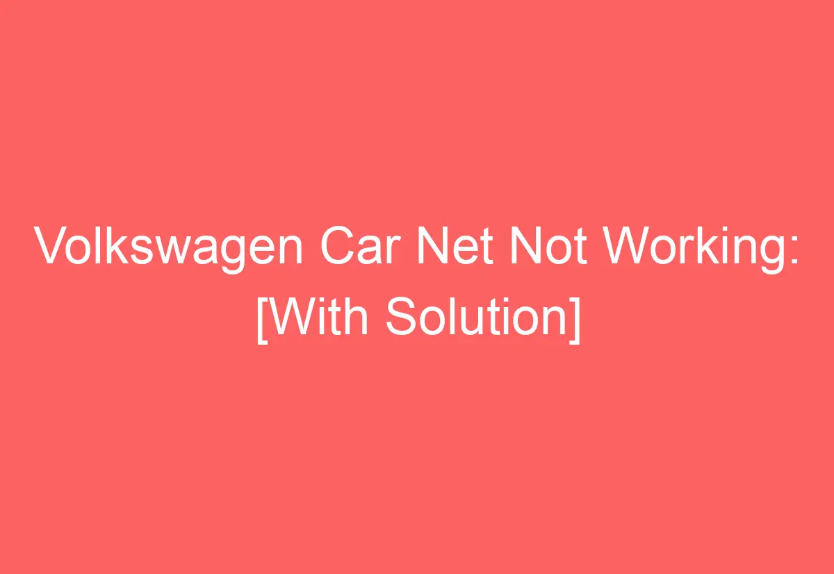 Volkswagen Car Net Not Working: [With Solution] - AutomotiveGlory