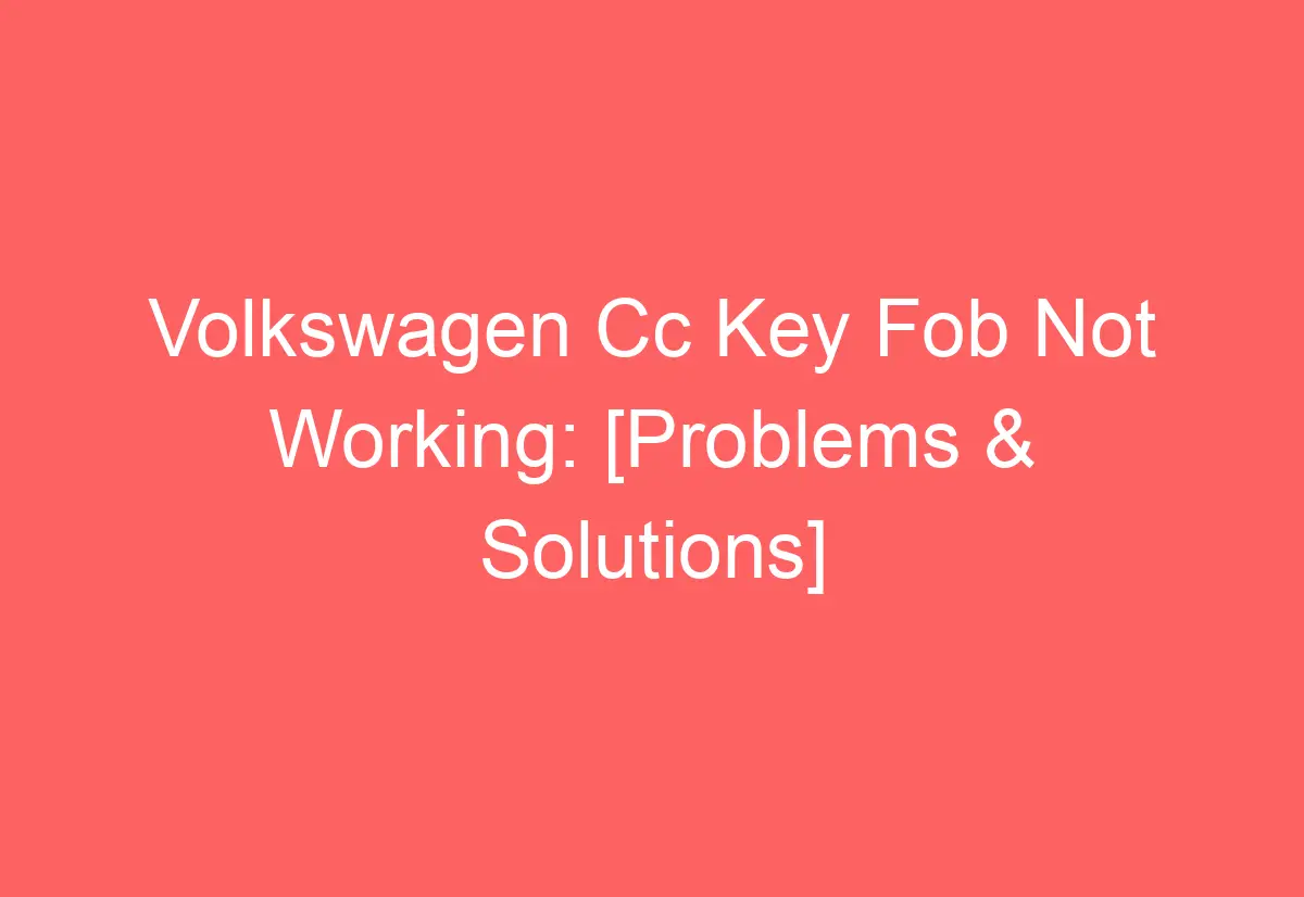 Volkswagen Cc Key Fob Not Working: [Problems & Solutions] - AutomotiveGlory