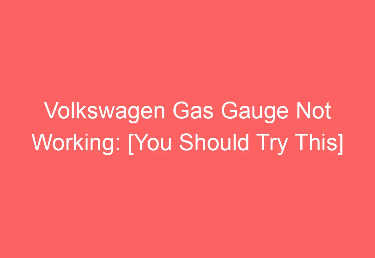 Volkswagen Gas Gauge Not Working You Should Try This Automotiveglory