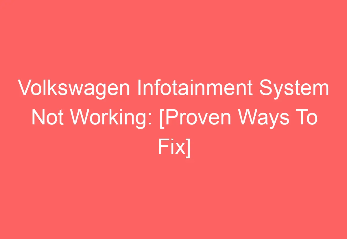 Volkswagen Infotainment System Not Working: [Proven Ways To Fix ...