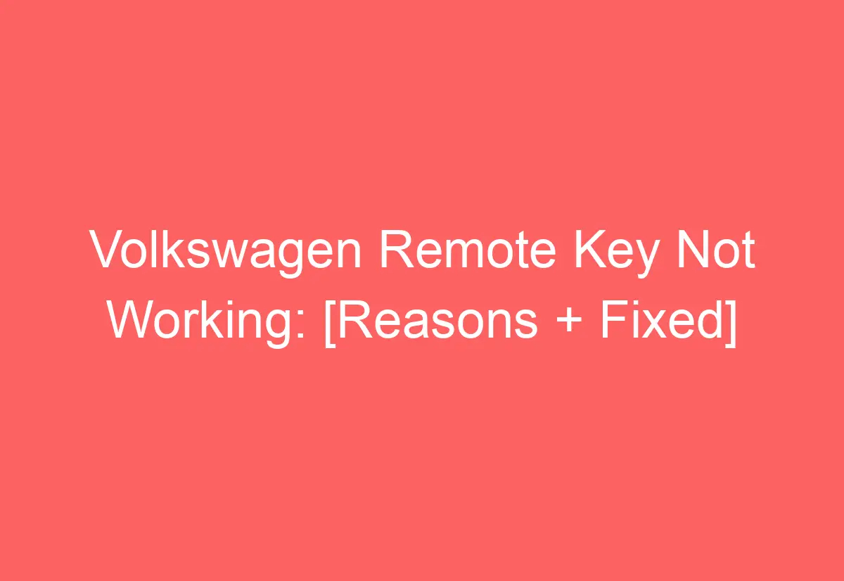 Volkswagen Remote Key Not Working Reasons Fixed Automotiveglory