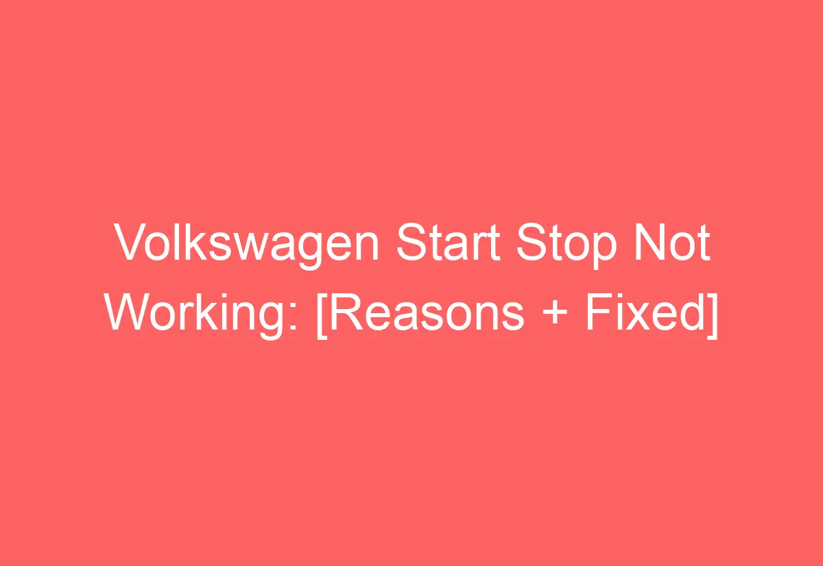 Volkswagen Start Stop Not Working Reasons Fixed Automotiveglory 